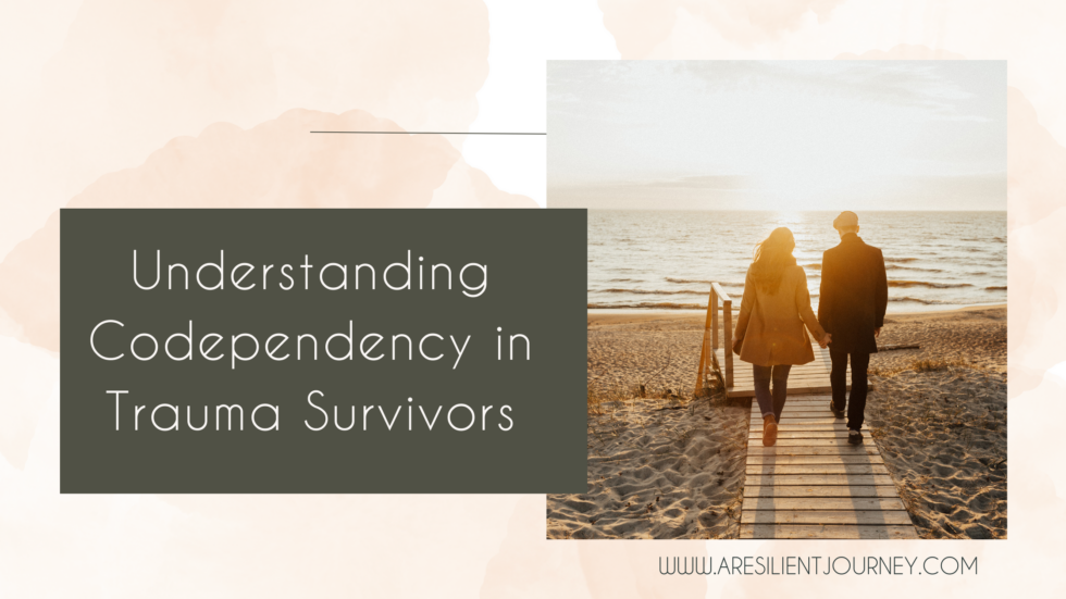Understanding Codependency in Trauma Survivors | Resilient Journey ...